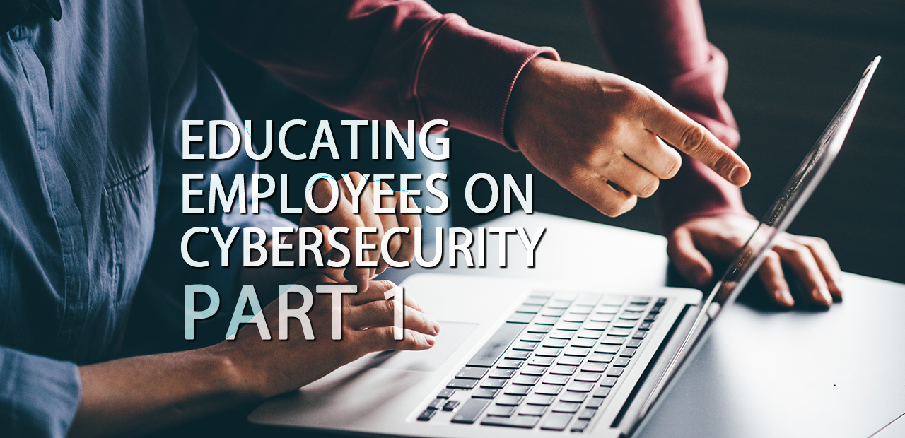How To Educate Your Employees About Cybersecurity Part 1 how-to-educate-your-employees-about-cybersecurity-part-1